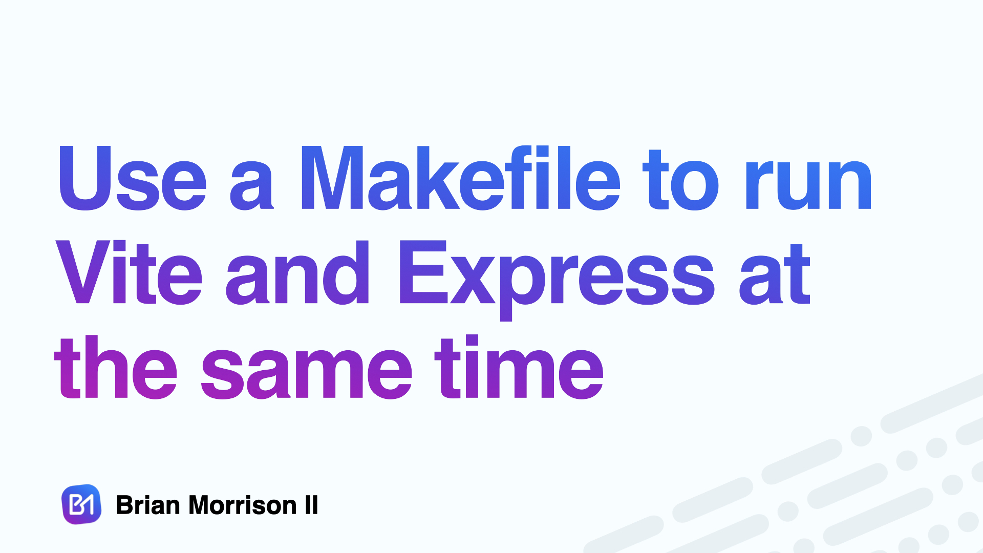 Use a Makefile to run Vite and Express at the same time - Brian Morrison II